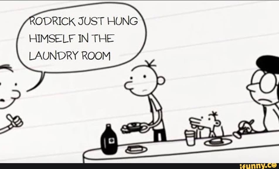 Rodrick Just Hung Himself In The Laundry Room Ifunny