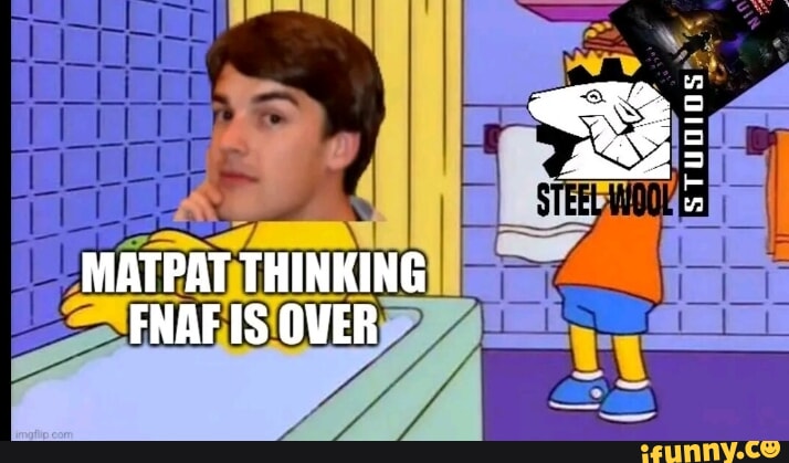 MATPAT THINKING FNAF IS OVER sTunigs - iFunny