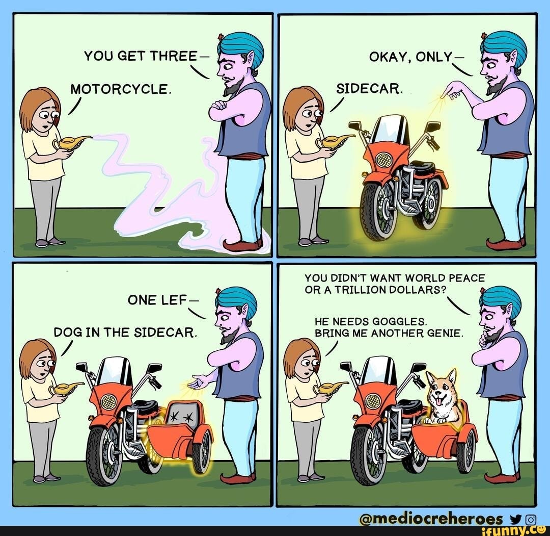 YOU GET THREE - MOTORCYCLE. YOU DIDN'T WANT WORLD PEACE OR A TRILLION ...