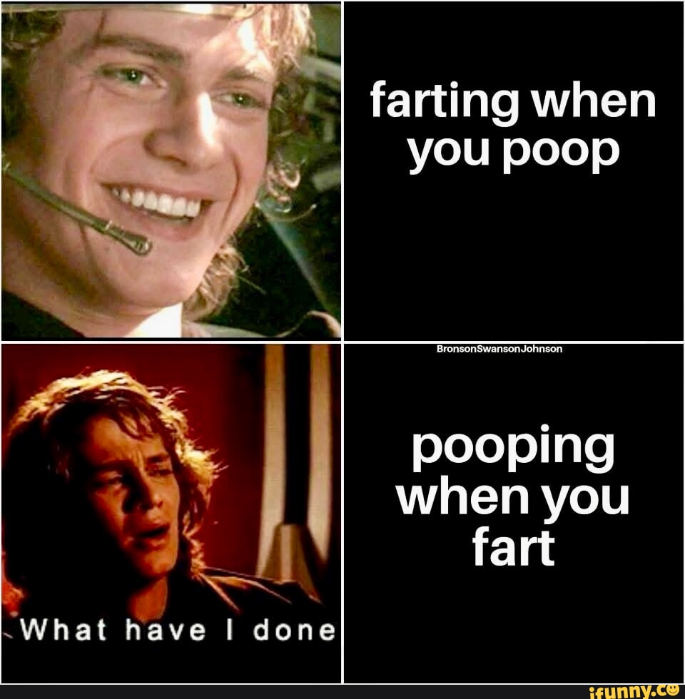 Ll ~What have I done I farting when you poop pooping when you fart - iFunny