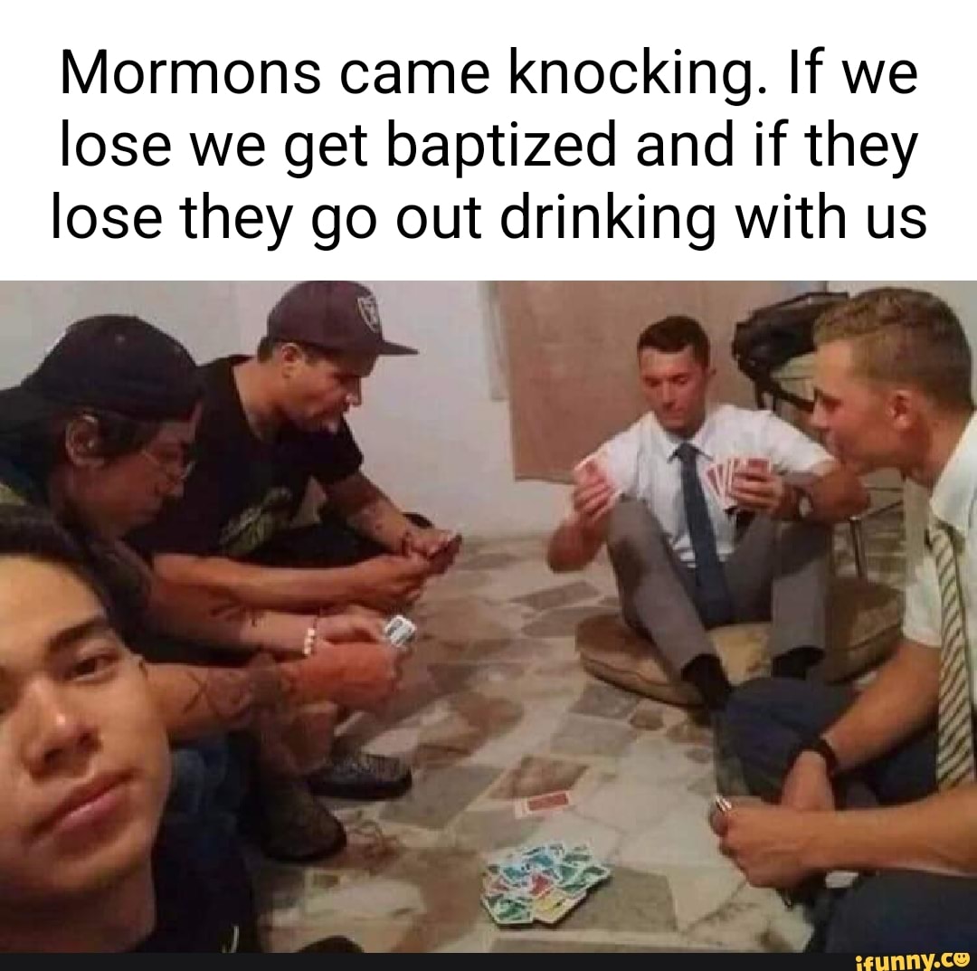 Mormons Came Knocking If We Lose We Get Baptized And If They Lose They 