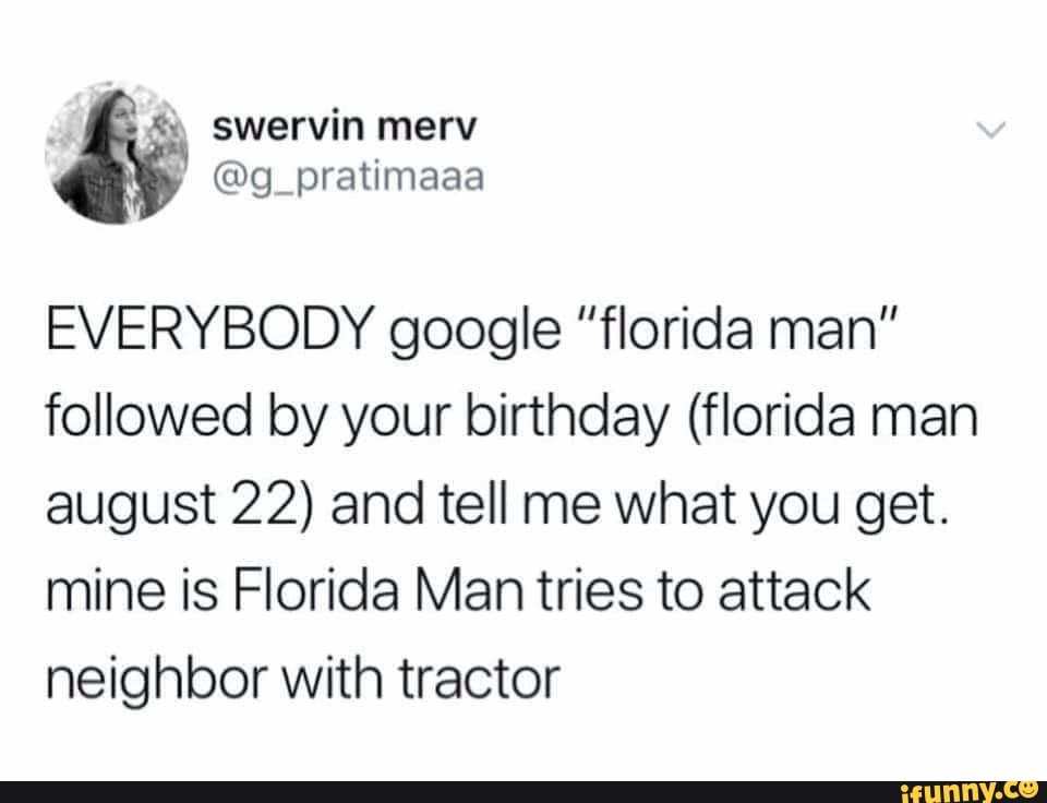 EVERYBODY google ”florida man” followed by your birthday (florida man ...