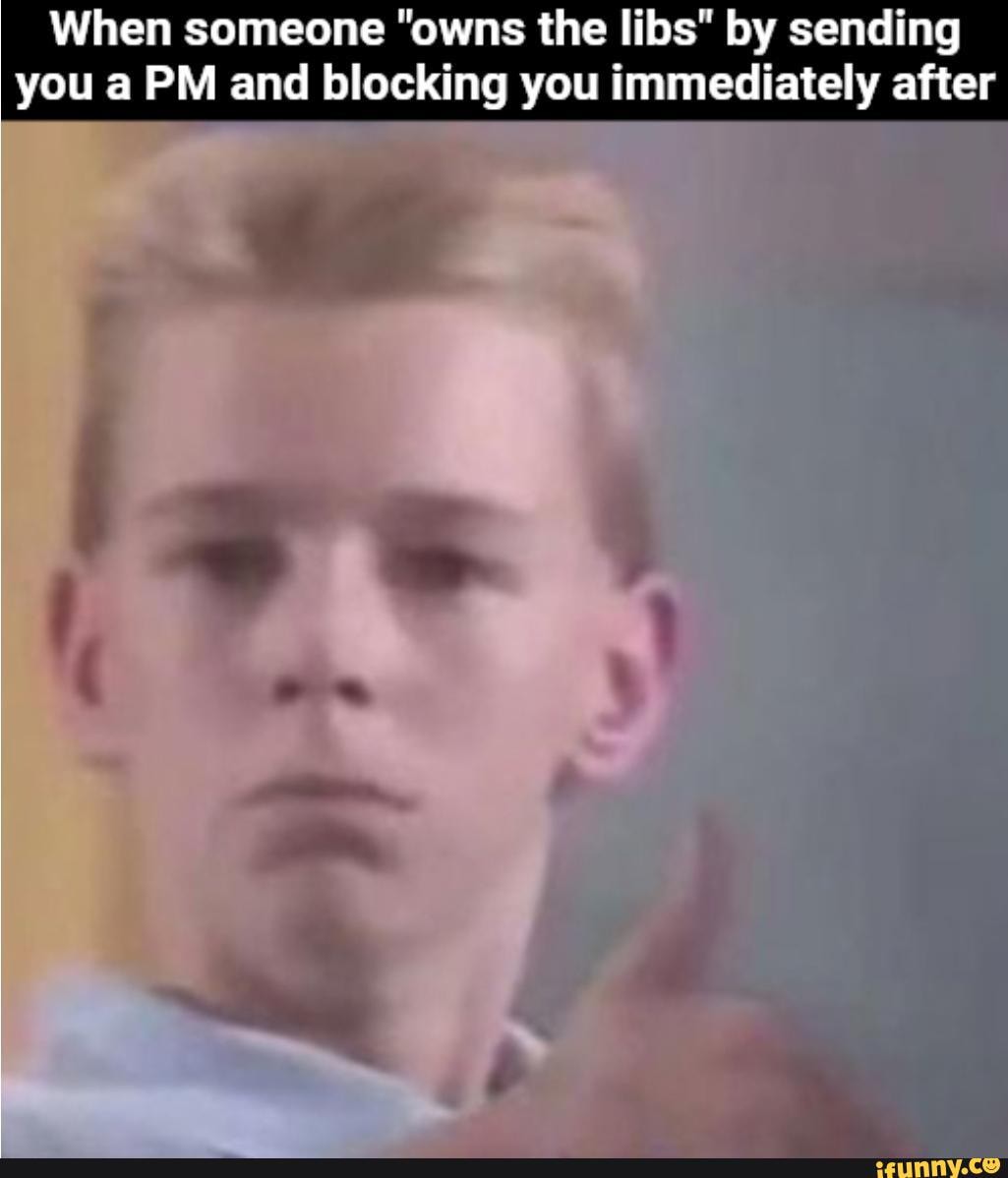 When someone "owns the libs" by sending you a PM and blocking you ...