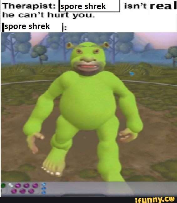 Therapist: spore shrek I isn't real you, he can't hu pore shrek I: - iFunny