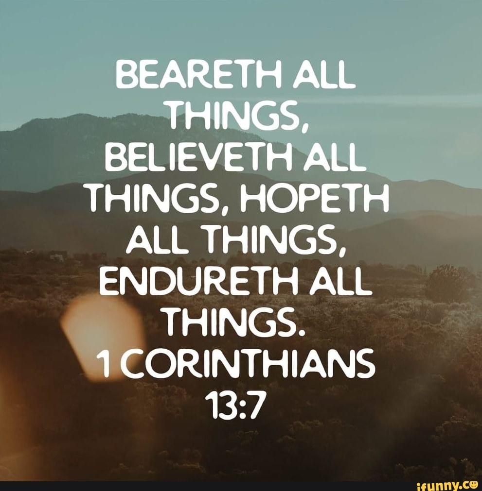 BEARETH ALL THINGS, BELIEVETH ALL THINGS, HO ALL THINGS, ENDURETH ALL ...
