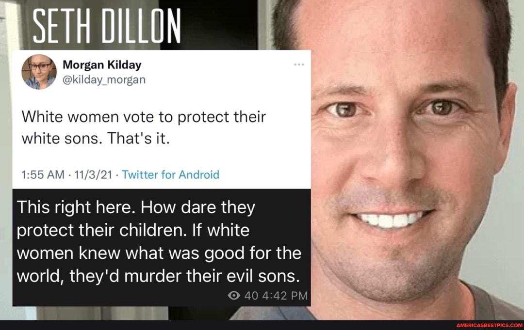SETH DILLON Morgan Kilday @kilday morgan White women vote to protect ...