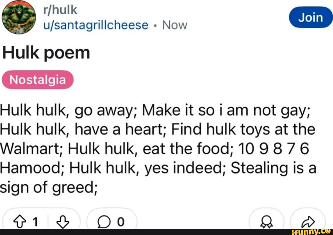 Now Hulk poem Nostalgia Hulk hulk, go away; Make it so am not gay; Hulk ...