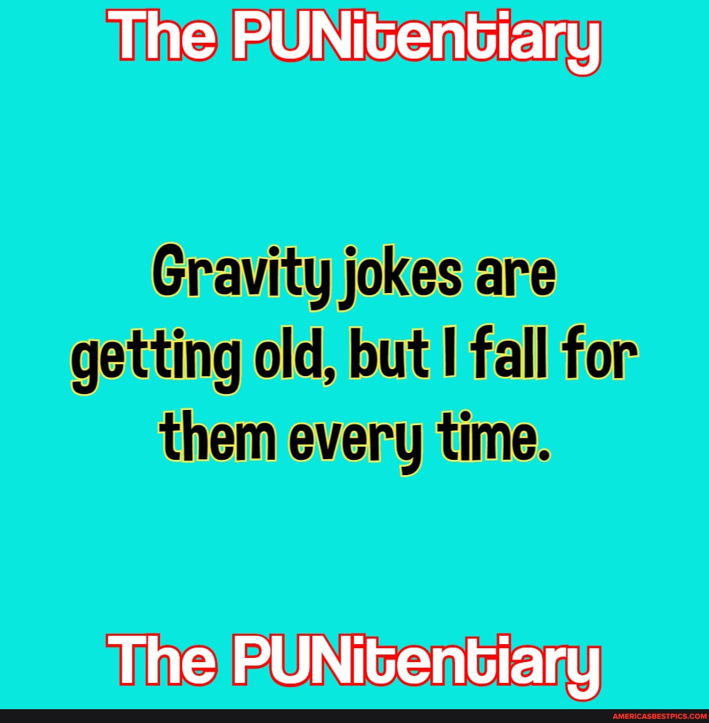 The PUNitentiary Gravity jokes are getting old, but fall for them every ...
