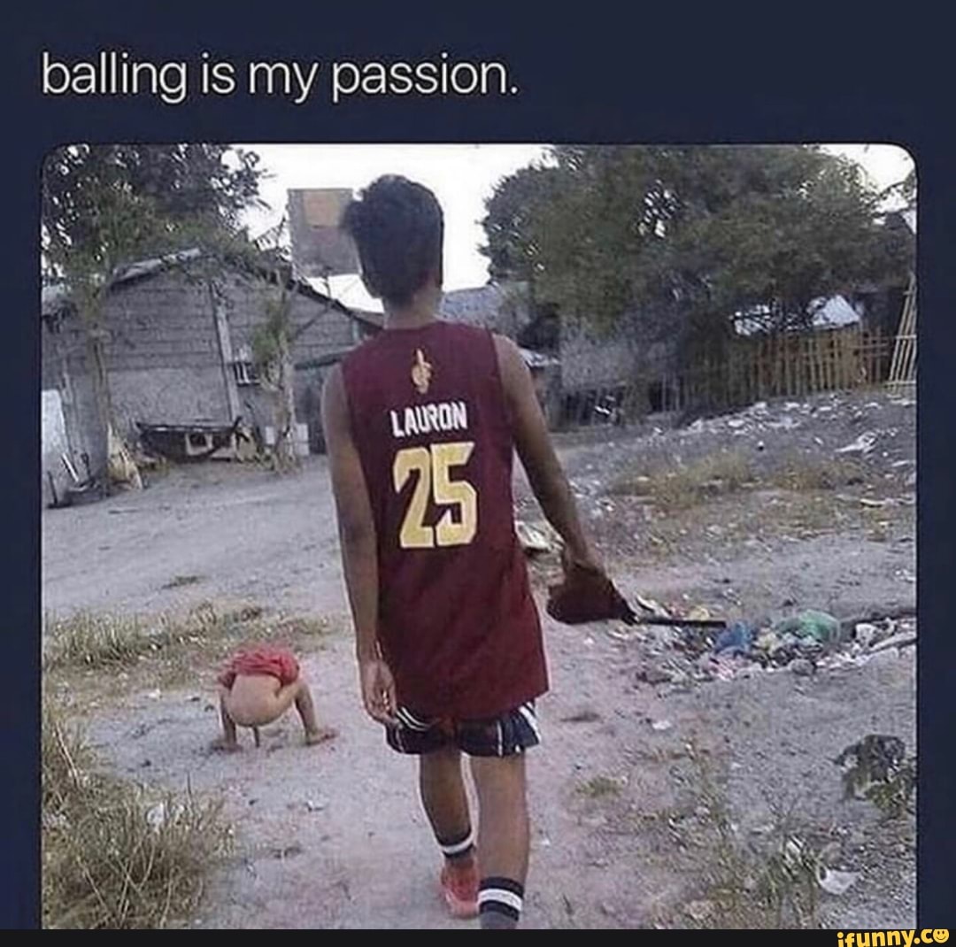 Balling is my passion. - iFunny