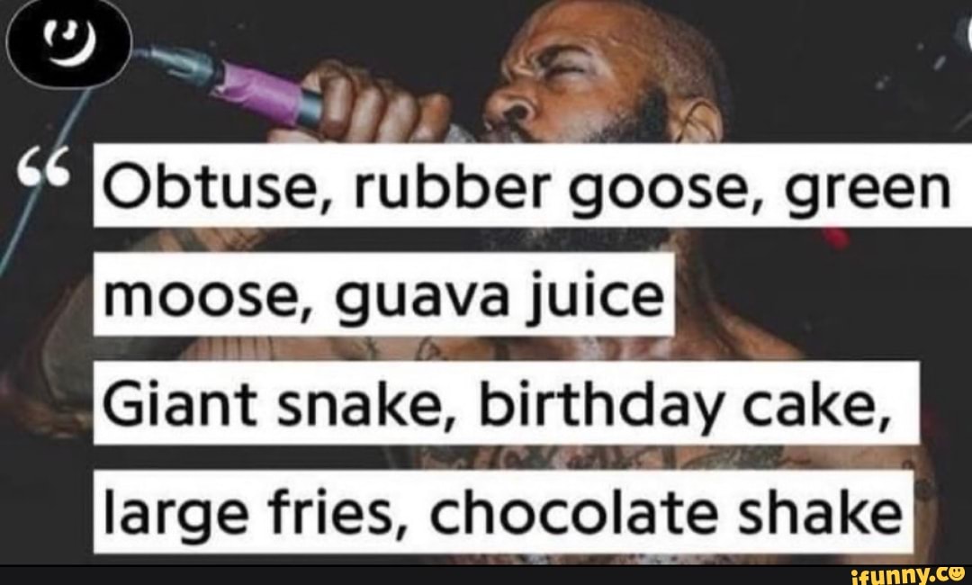 Obtuse, rubber goose, green moose, guava juice Giant snake, birthday ...
