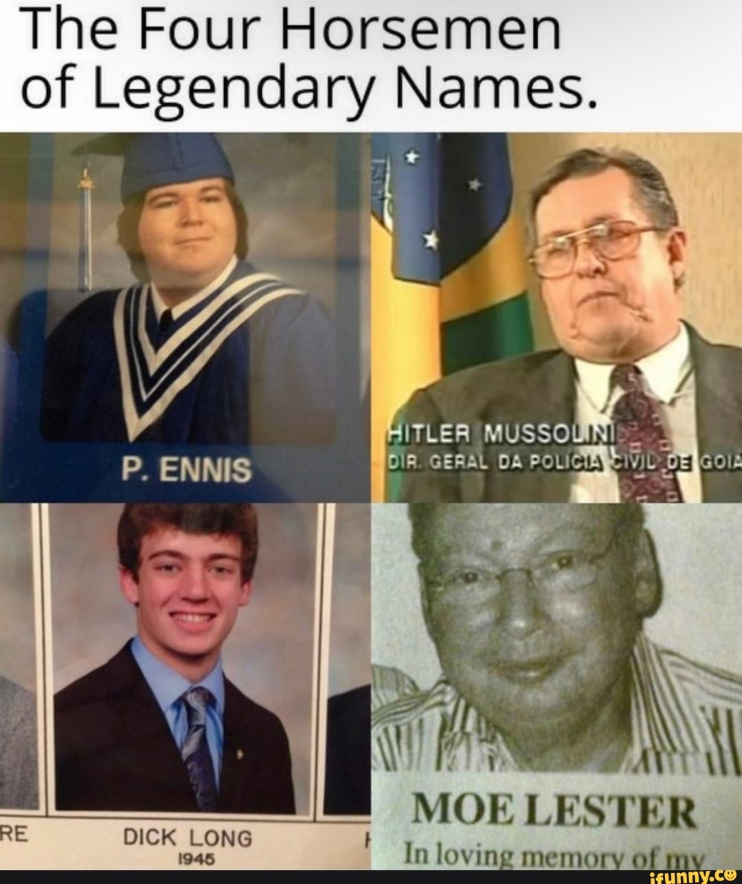 The Four Horsemen of Legendary Names. ITLER MUSSO Din. GERAL DA PO P ...