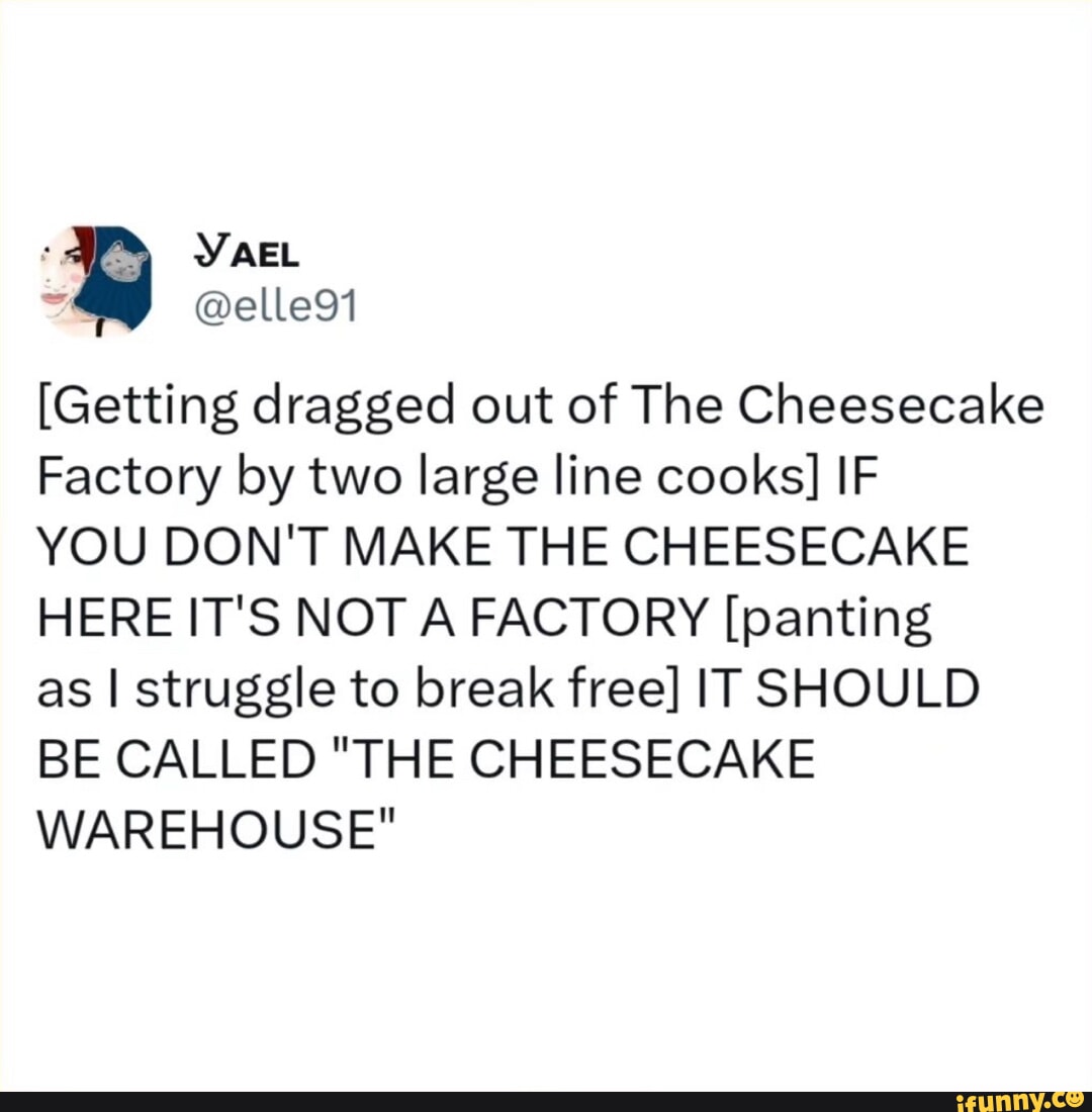 YAEL @elle91 [Getting dragged out of The Cheesecake Factory by two ...