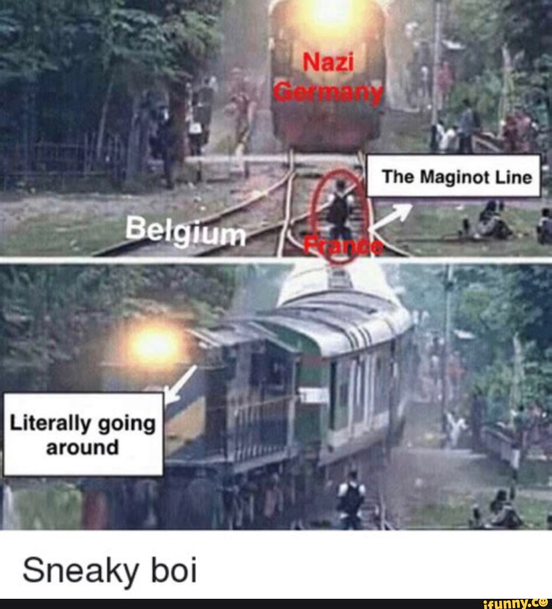 The Maginot Line Belgium Literally going around Sneaky boi - iFunny