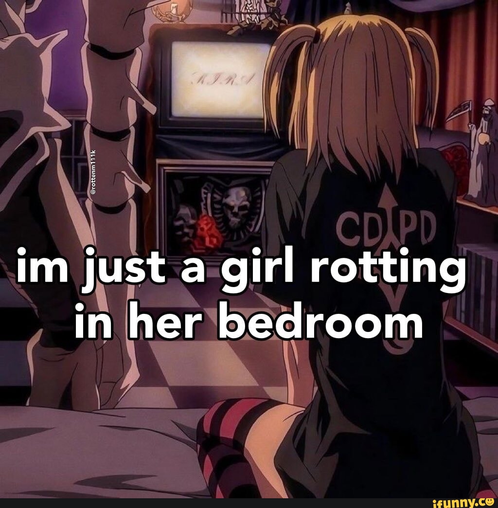 Im just a girl rotting in her bedroom - iFunny