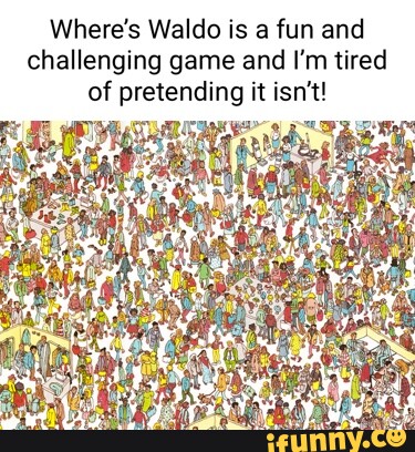 Where's Waldo is a fun and challenging game and I'm tired of pretending ...