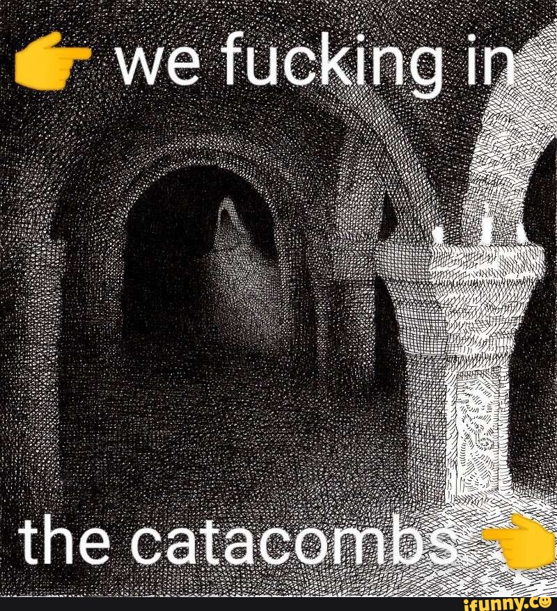 Catacomb memes. Best Collection of funny Catacomb pictures on iFunny