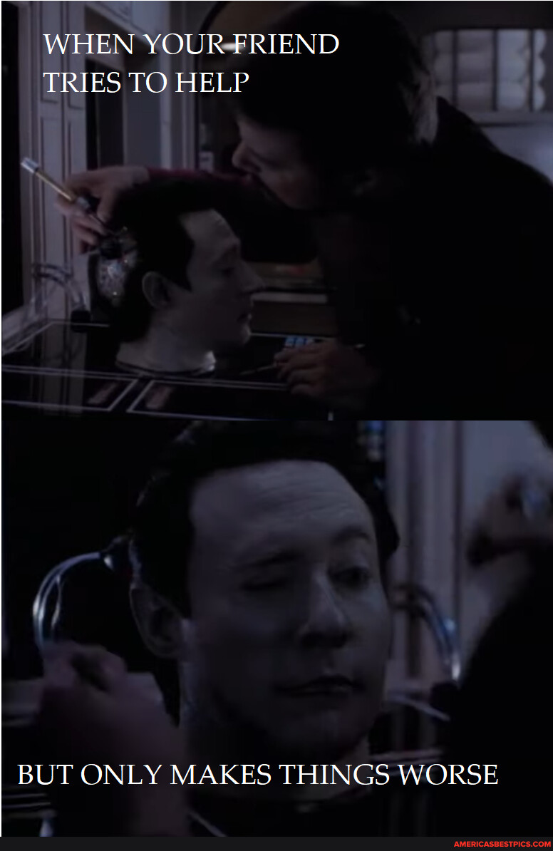 WHEN YOUR FRIEND TRIES TO HELP BUT ONLY MAKES THINGS WORSE - America’s ...