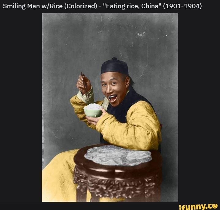 Smiling Man (Colorized) - "Eat "Eating rice, China" (1901-1904) - iFunny