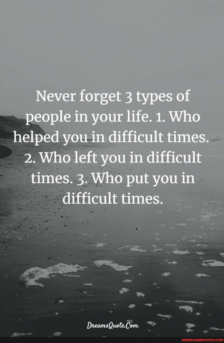 Never forget 3 types of people in your life. 1. Who helped you in ...