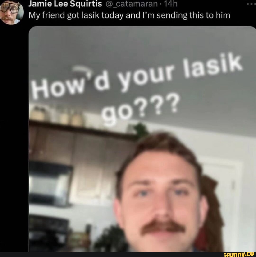 Lasik memes. Best Collection of funny Lasik pictures on iFunny