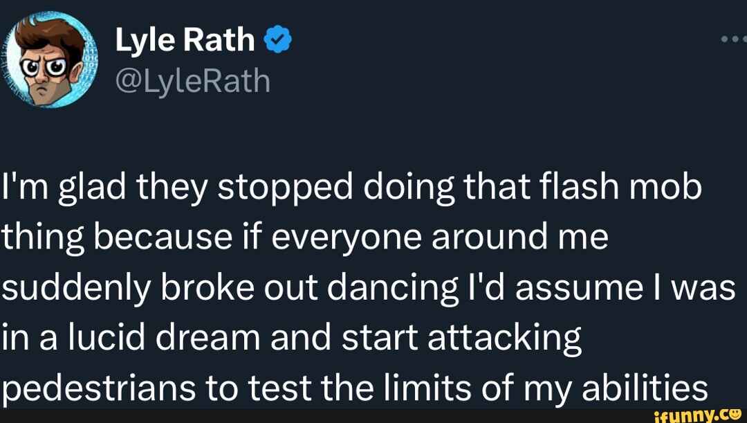 Lyle Rath @LyleRath I'm glad they stopped doing that flash mob thing ...