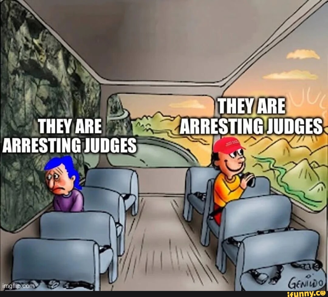THEY ARE THEY ARE ARRESTING JUDGES ARRESTING JUDGES - iFunny
