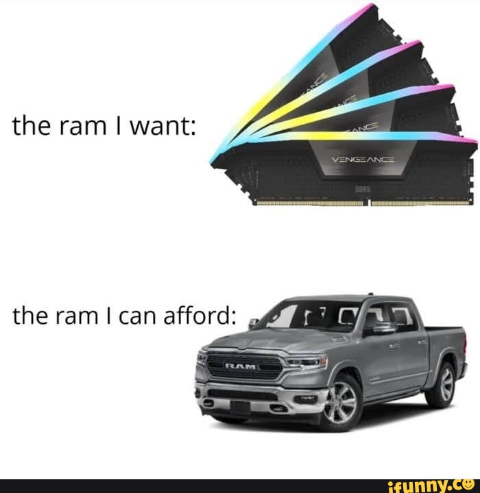 The ram I want: the ram can afford: - iFunny