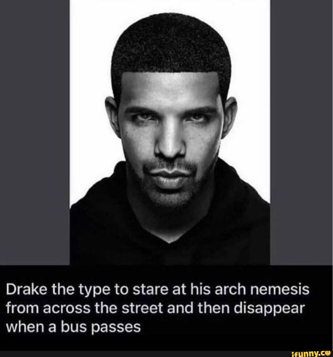 Drake the type to stare at his arch nemesis from across the street and ...
