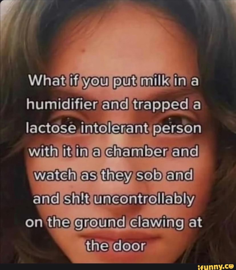 You im a humidifier trapped a lactose imtoleran' person with tin ...