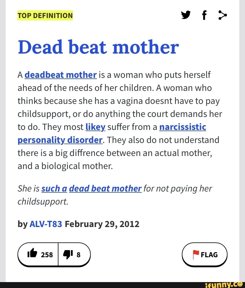 TOP DEFINITION vf > Dead beat mother A deadbeat mother is a woman who ...