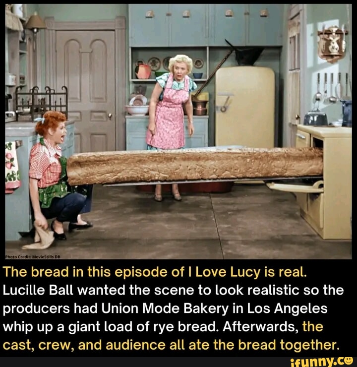 The bread in this episode of I Love Lucy is real. Lucille Ball wanted ...
