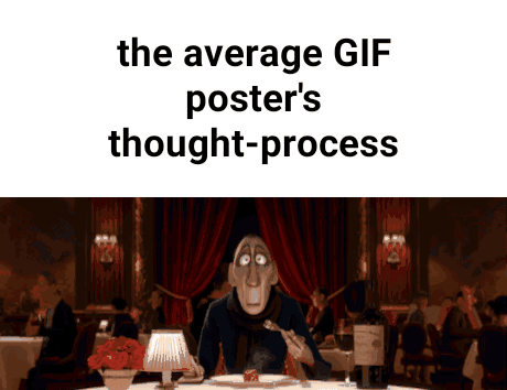 The average GIF poster's thought-process - iFunny