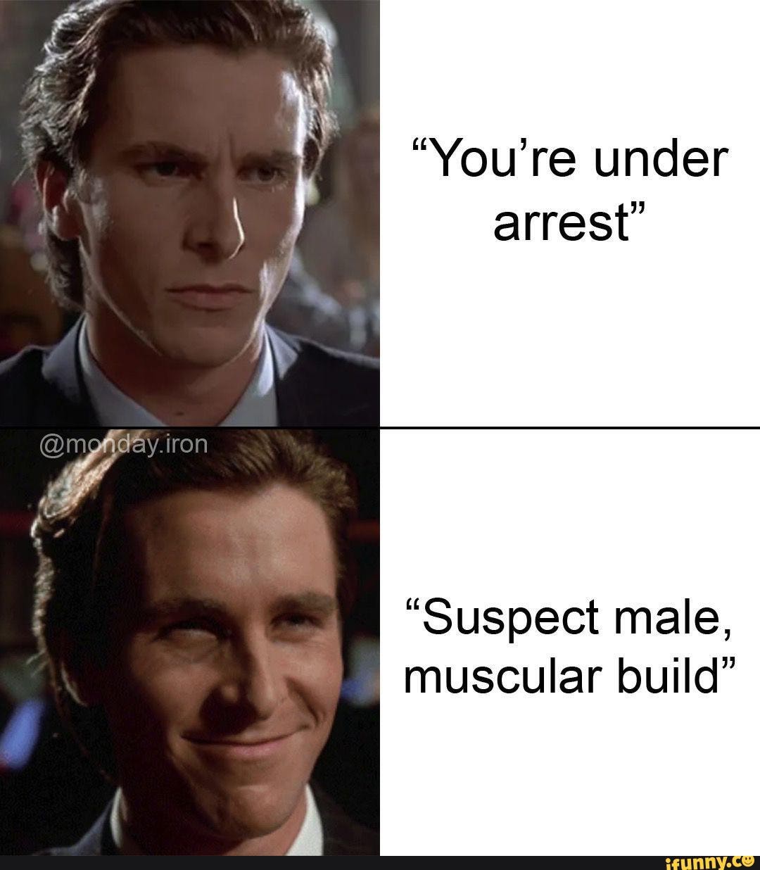 I "You're under arrest" "Suspect male, muscular build" - iFunny