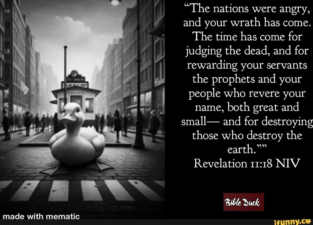 "The nations were angry, and your wrath has come. The time has come for ...