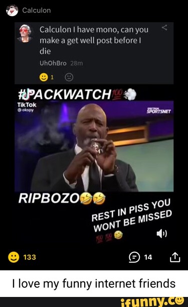 @ Calculon Calculon I have mono, can you make a get well post before I ...