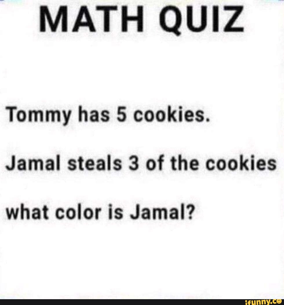 MATH QUIZ Tommy has 5 cookies. Jamal steals 3 of the cookies what color ...