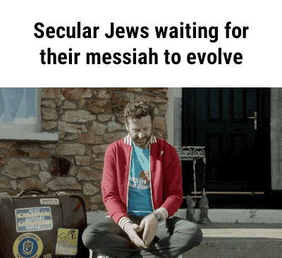 Secular Jews waiting for their messiah to evolve - iFunny