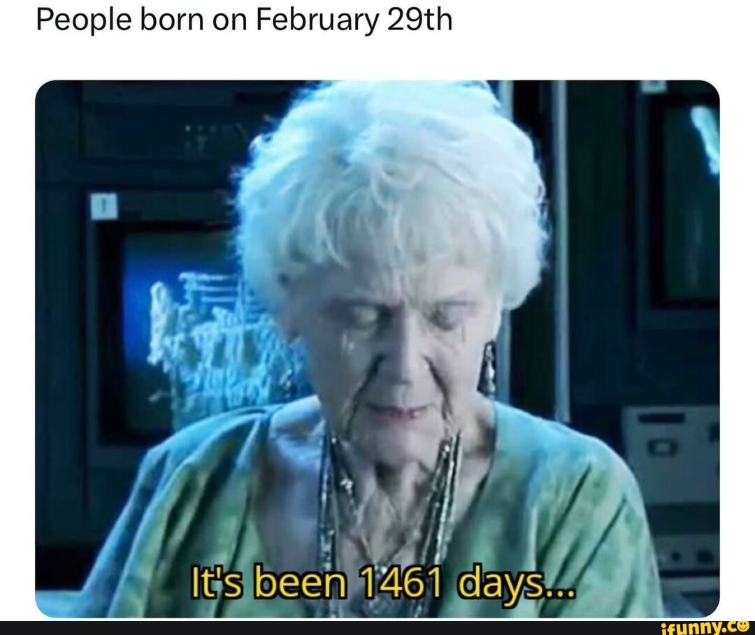 People born on February 29th been - iFunny
