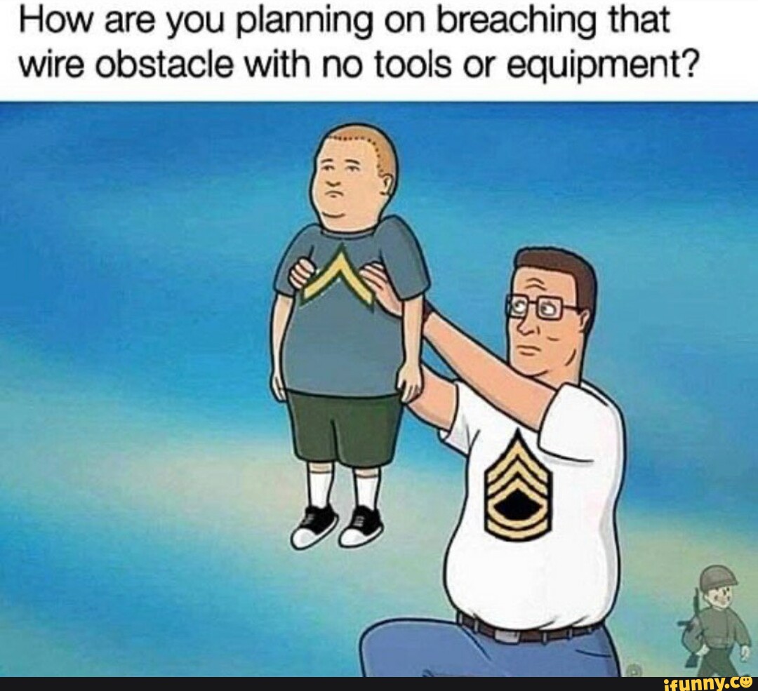 How are you planning on breaching that wire obstacle with no tools or ...