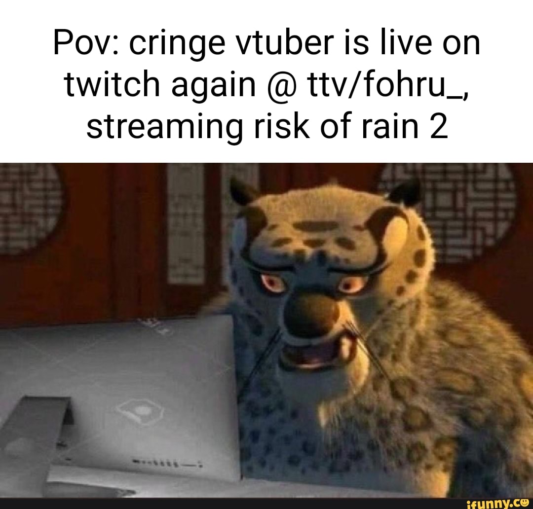 Pov: cringe vtuber is live on twitch again @ streaming risk of rain 2 ...