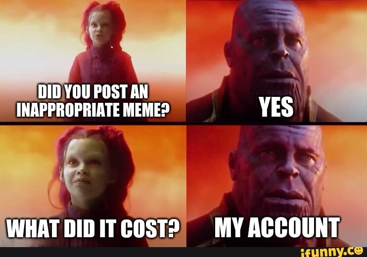 DID YOU POST AN INAPPROPRIATE MEME? YES WHAT MY ACCOUNT - iFunny