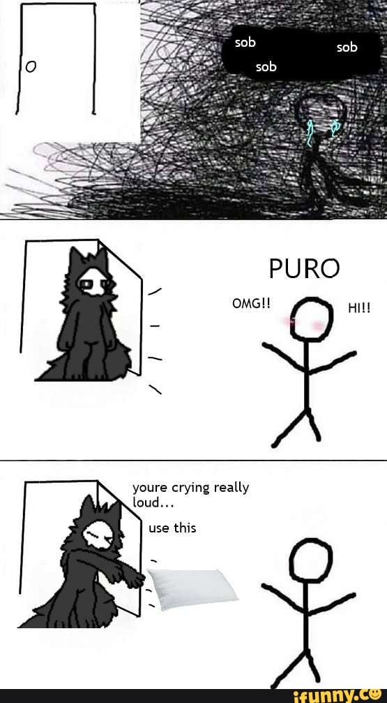 PURO youre crying really loud... use this - iFunny