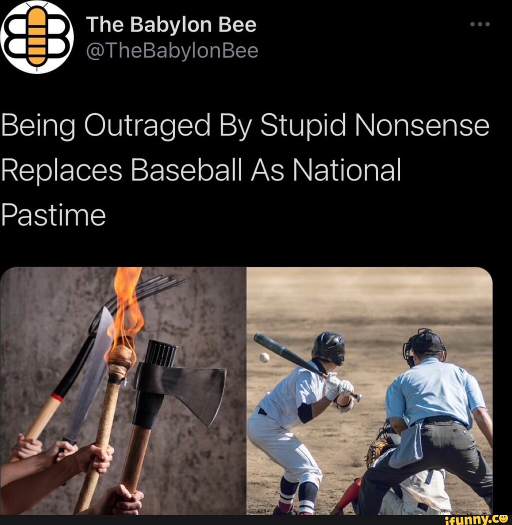 The Babylon Bee @TheBabylonBee Being Outraged By Stupid Nonsense ...