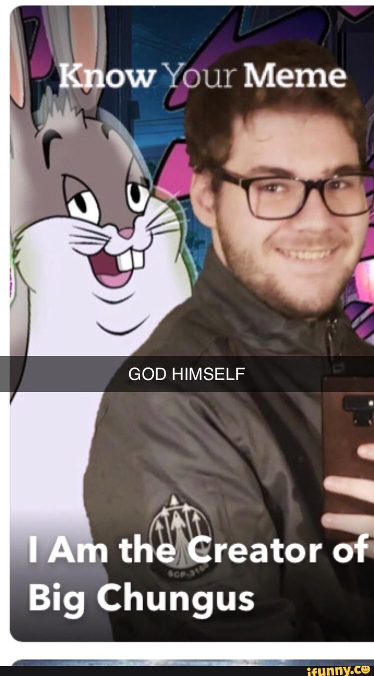 Know Your Meme Ss GOD HIMSELF Am the Creator of Big Chungus - iFunny