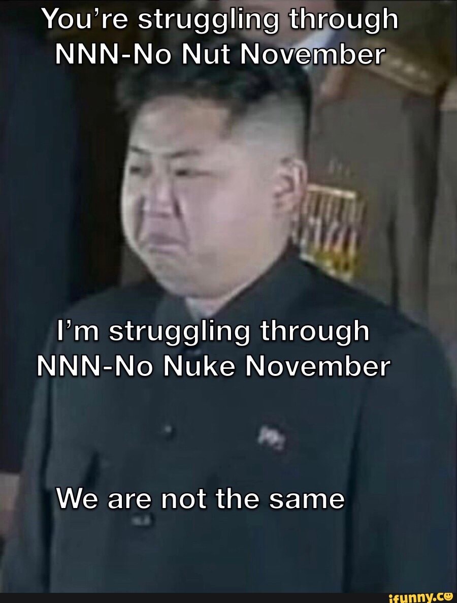 You're struggling through NNN-No Nut November I'm struggling through ...