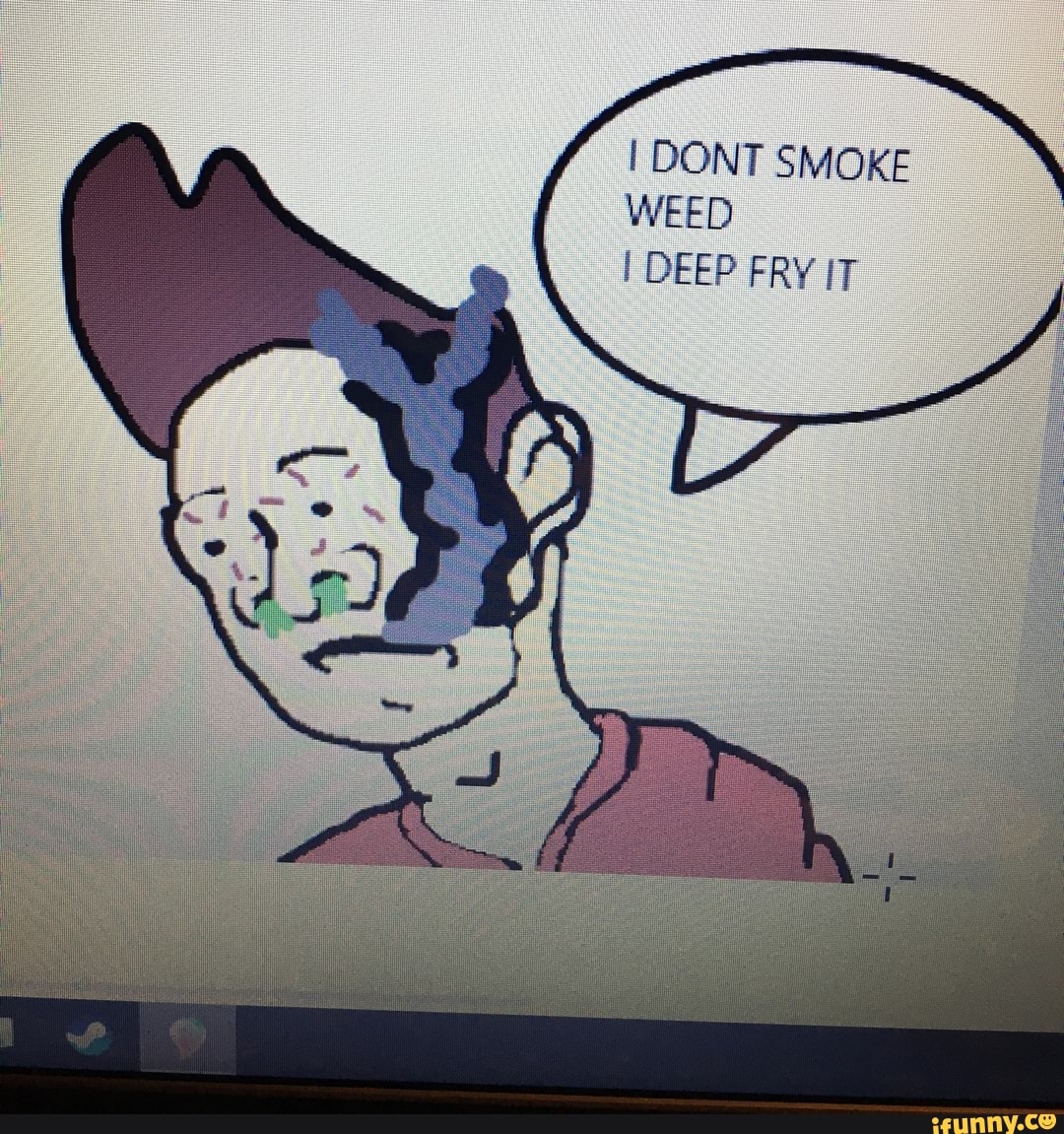 I DON'T SMOKE WEED ! DEE?> FRY IT - iFunny
