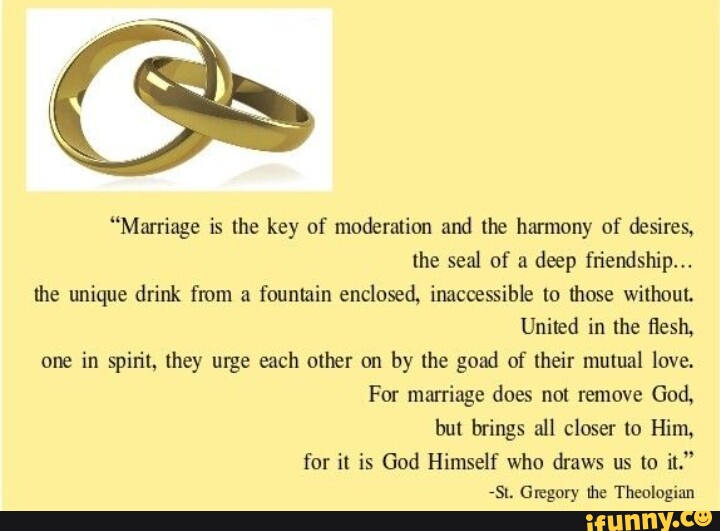 "Marriage is the key of moderation and the harmony of desires, the seal ...