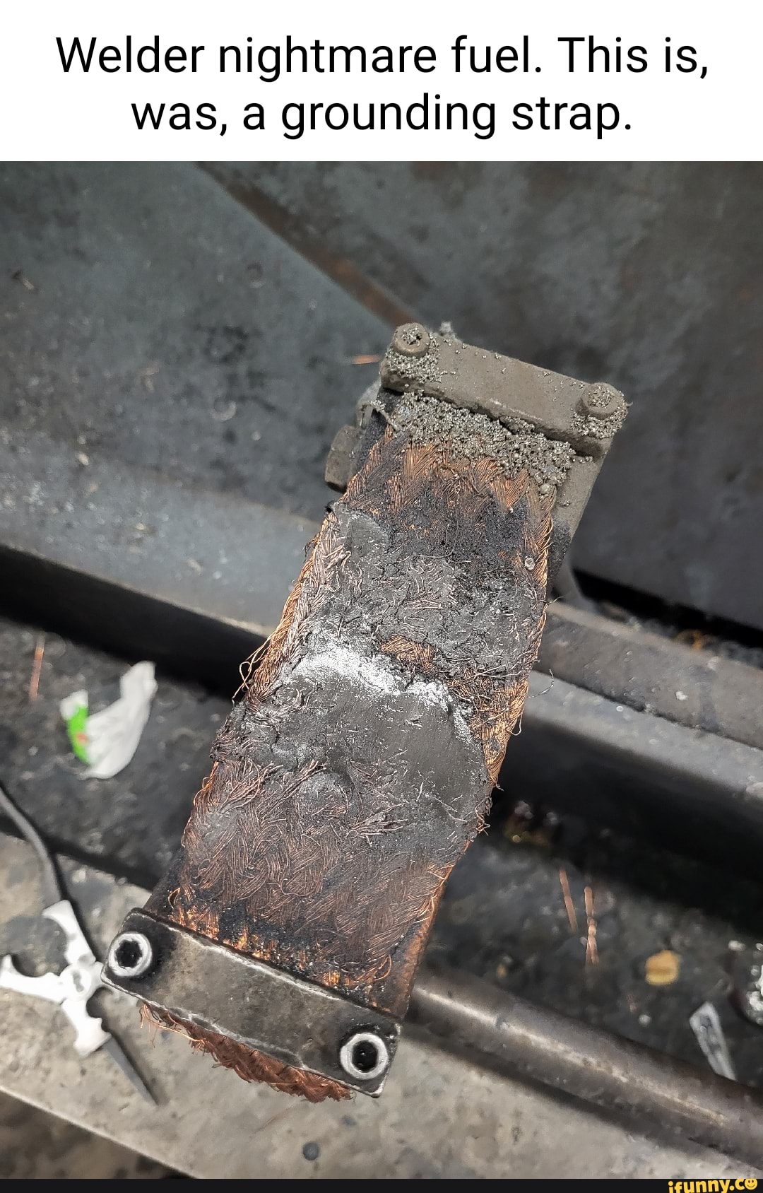 Welder nightmare fuel. This is, was, grounding strap. - iFunny