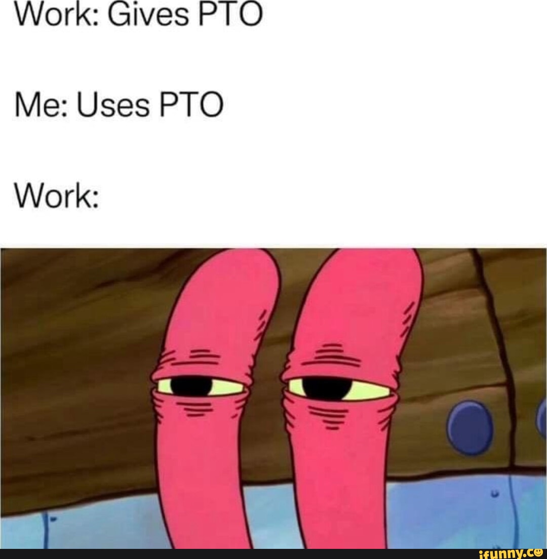 Pto memes. Best Collection of funny Pto pictures on iFunny