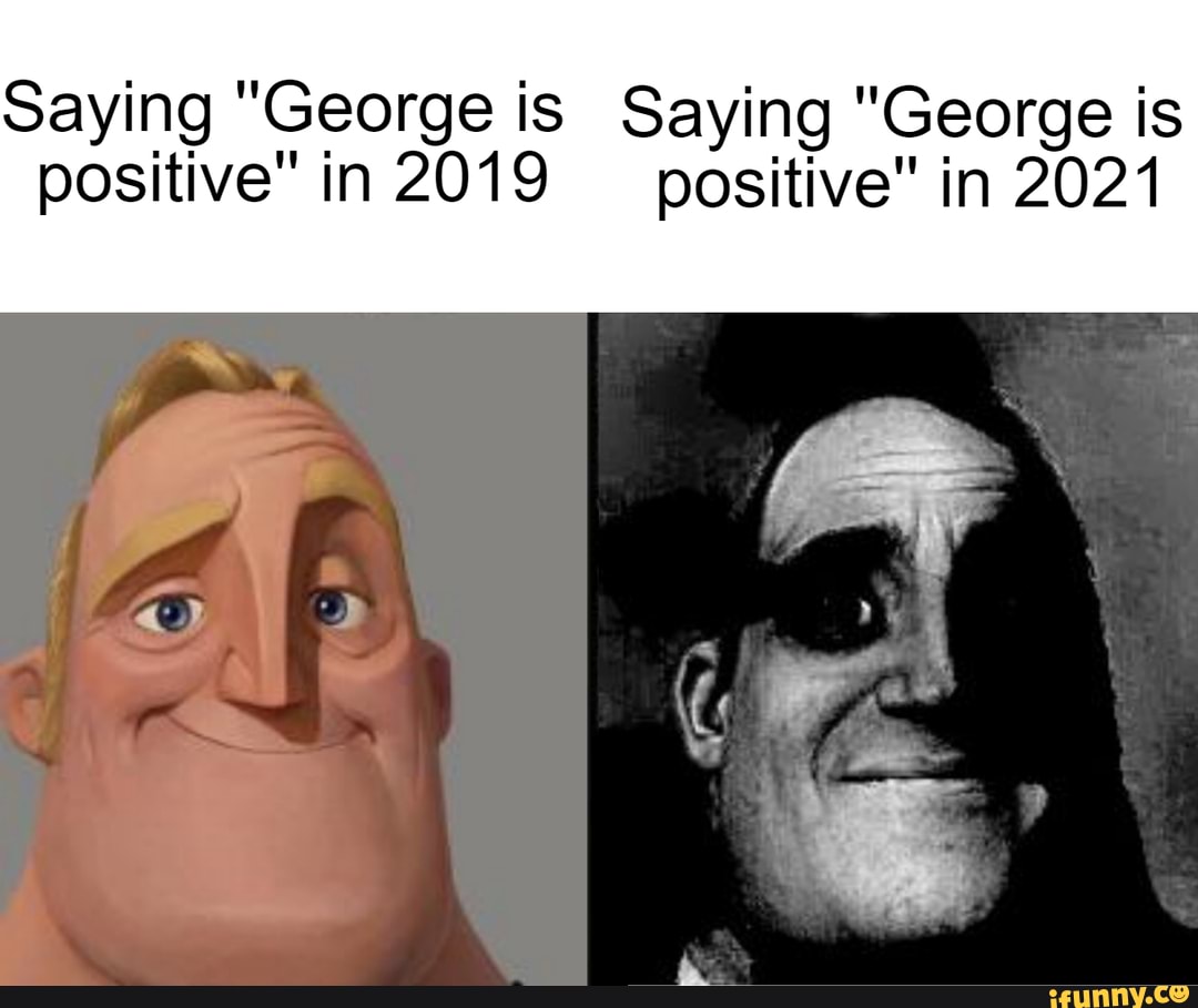 Saying "George is Saying "George is positive" in 2019 positive" in 2021 ...